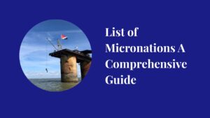 List of Micronations with Facts & History