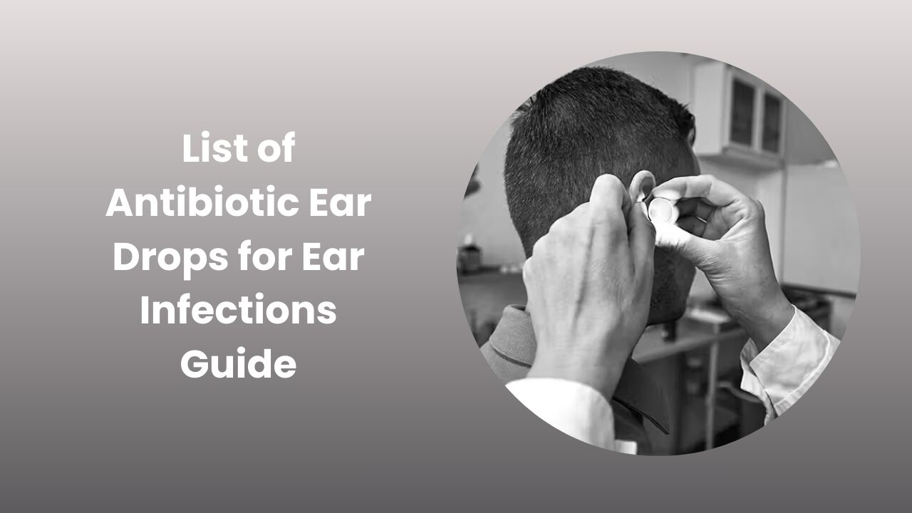 List of Antibiotic Ear Drops for Infections & Pain Relief